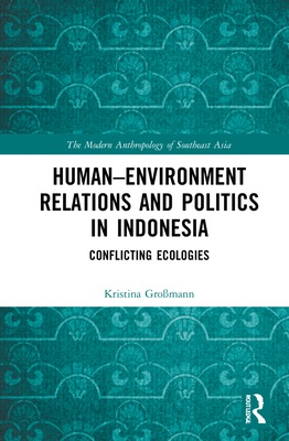 Human-Environment Relations and Politics in Indonesia: Conflicting ...