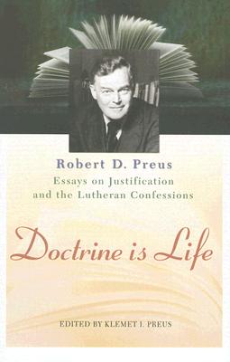 Doctrine Is Life: The Essays of Robert D. Preus on Justification and ...