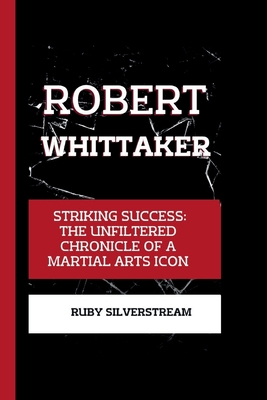 Robert Whittaker: Striking Success: The Unfiltered Chronicle of a ...