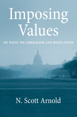 Imposing Values: Liberalism and Regulation (Oxford Political Philosophy ...