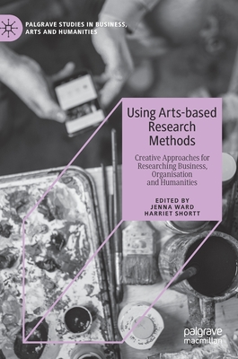 Using Arts-Based Research Methods: Creative Approaches for Researching Business, Organisation ...