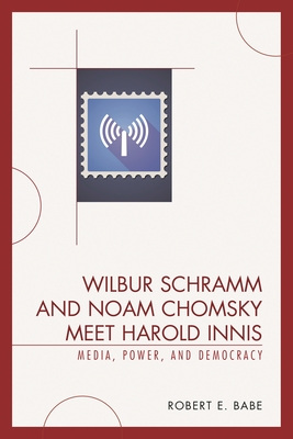 Wilbur Schramm and Noam Chomsky Meet Harold Innis: Media, Power, and ...
