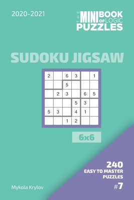 The Mini Book Of Logic Puzzles 2020-2021. Sudoku Jigsaw 6x6 - 240 Easy ...