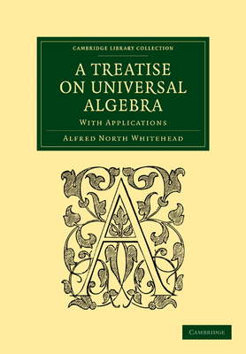 A Treatise on Universal Algebra: With Applications (Cambridge Library ...