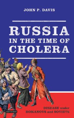 Russia in the Time of Cholera: Disease under Romanovs and Soviets ...