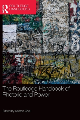 The Routledge Handbook of Rhetoric and Power (Routledge Handbooks in ...