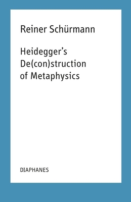 Heidegger's De(con)struction of Metaphysics (Reiner Schürmann Selected ...