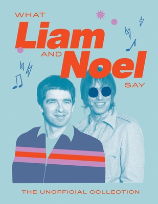What Liam and Noel Say: The Unofficial Collection (Words of Wisdom ...