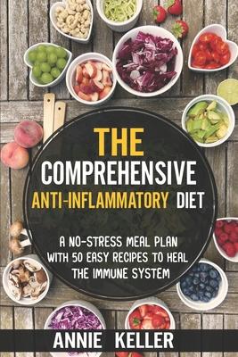 The Comprehensive Anti-Inflammatory Diet: A No-Stress Meal Plan with 50 Easy Recipes to Heal the ...