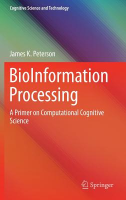 Bioinformation Processing: A Primer on Computational Cognitive Science ...
