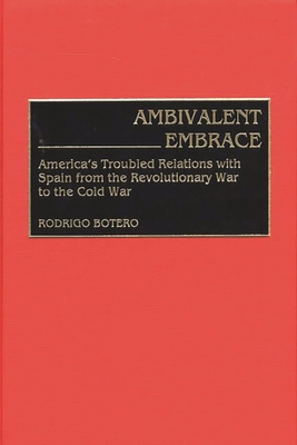Ambivalent Embrace: America's Troubled Relations with Spain from the ...