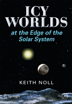Icy Worlds at the Edge of the Solar System (Springer-Praxis Books in ...