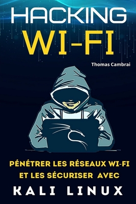 Hacking Wi-Fi: Pénétrer les réseaux Wi-Fi et les sécuriser avec Kali ...