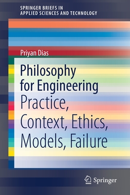Philosophy for Engineering: Practice, Context, Ethics, Models, Failure ...