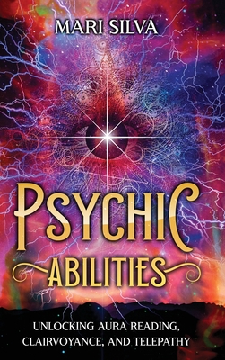 Psychic Abilities: Unlocking Aura Reading, Clairvoyance, and Telepathy ...