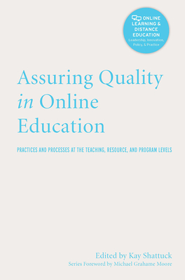 Assuring Quality in Online Education: Practices and Processes at the Teaching, Resource, and ...
