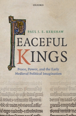 Peaceful Kings: Peace, Power and the Early Medieval Political ...