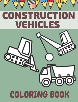 Construction Vehicles Coloring Book: Big Trucks Easy To Color Great ...