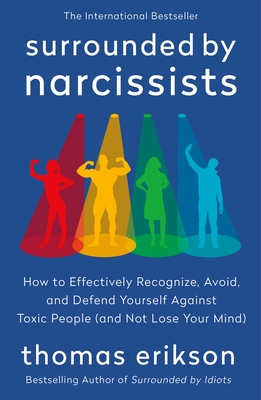 Surrounded by Narcissists: How to Effectively Recognize, Avoid, and Defend Yourself Against ...
