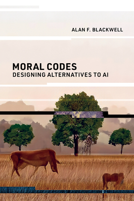 Moral Codes: Designing Alternatives to AI | mitpressbookstore
