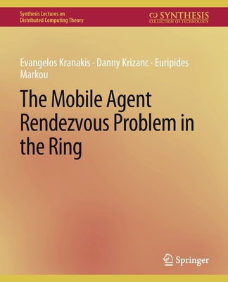 The Mobile Agent Rendezvous Problem in the Ring (Synthesis Lectures on Distributed Computing ...