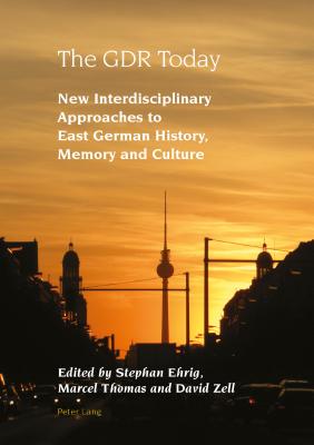 The GDR Today: New Interdisciplinary Approaches to East German History ...