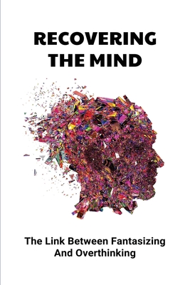 Recovering The Mind: The Link Between Fantasizing And Overthinking ...
