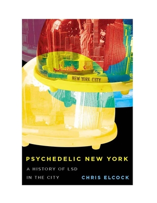 Psychedelic New York: A History of LSD in the City (Intoxicating ...