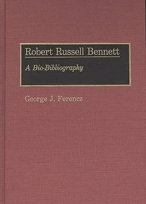 Robert Russell Bennett: A Bio-Bibliography (Bio-Bibliographies in Music ...