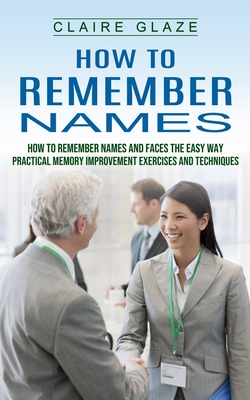 How to Remember Names: How to Remember Names and Faces the Easy Way ...
