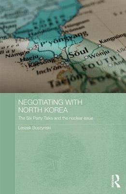 Negotiating with North Korea: The Six Party Talks and the Nuclear Issue ...