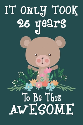 It only took 26 years to be this awesome: 26 Year Old Perfect Birthday ...