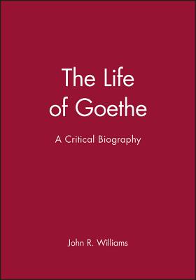 The Life of Goethe: A Critical Biography (Wiley Blackwell Critical ...