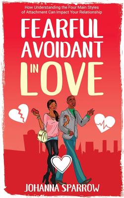 Fearful- Avoidant in Love: How Understanding the Four Main Styles of ...
