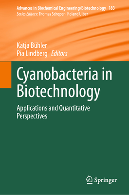 Cyanobacteria in Biotechnology: Applications and Quantitative Perspectives (Advances in ...