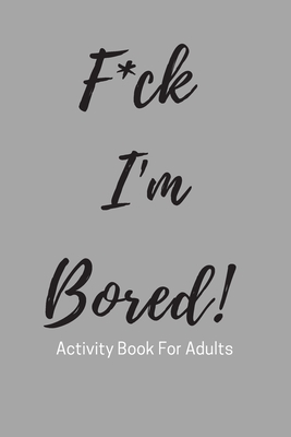 F*ck I'm Bored! Activity Book For Adults (Paperback) | Palabras ...