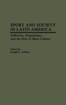 Sport and Society in Latin America: Diffusion, Dependency, and the Rise ...
