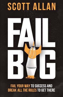 Fail Big, Expanded Edition: Fail Your Way to Success and Break All the ...