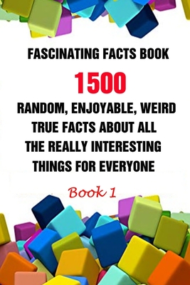 Fascinating Facts Book: 1500 Random, Enjoyable, Weird, True Facts About ...