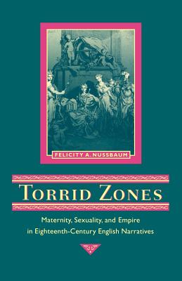 Torrid Zones: Maternity, Sexuality, and Empire in Eighteenth-Century ...