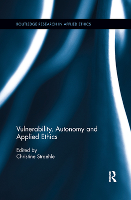 Vulnerability, Autonomy, and Applied Ethics (Routledge Research in Applied Ethics ...