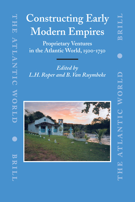Constructing Early Modern Empires: Proprietary Ventures in the Atlantic ...