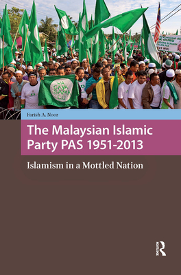 The Malaysian Islamic Party 1951-2013: Islamism in a Mottled Nation ...