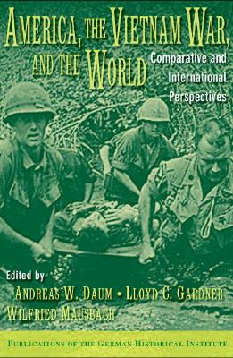 America, the Vietnam War, and the World: Comparative and International ...