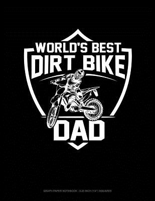 World's Best Dirt Bike Dad: Graph Paper Notebook - 0.25 Inch (1/4 ...