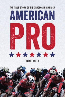 American Pro: The True Story of Bike Racing in America | Morgenstern ...