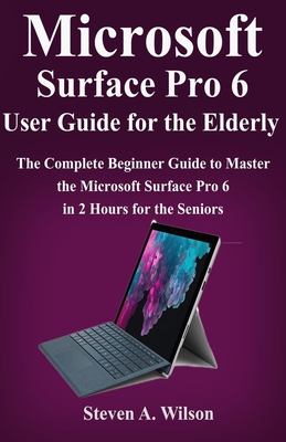 Microsoft Surface Pro 6 User Guide for the Elderly: The Complete ...