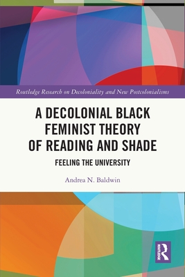 A Decolonial Black Feminist Theory of Reading and Shade: Feeling the University (Routledge ...