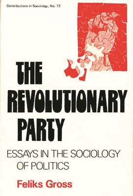 The Revolutionary Party: Essays in the Sociology of Politics ...