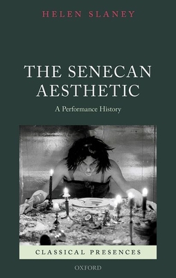 The Senecan Aesthetic: A Performance History (Classical Presences ...